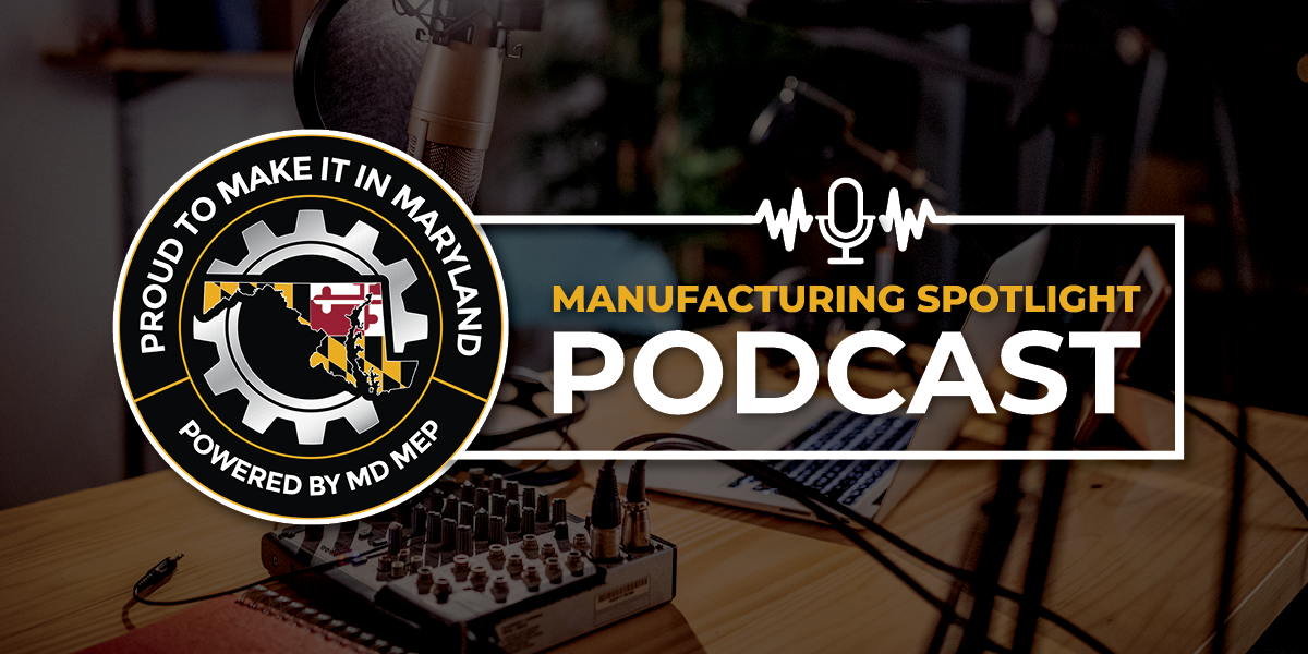 Manufacturing Spotlight Podcast - Maryland MEP