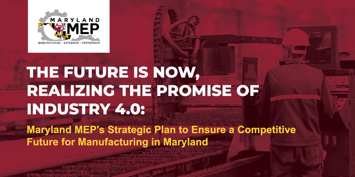 The Future is Now, Realizing the Promise of Industry 4.0 - Maryland MEP